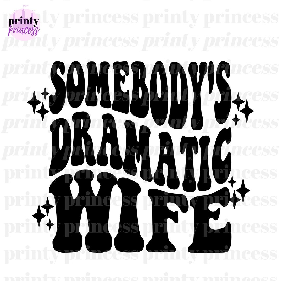 Somebody's Dramatic Wife PNG and SVG by the Printy Princess - Etsy