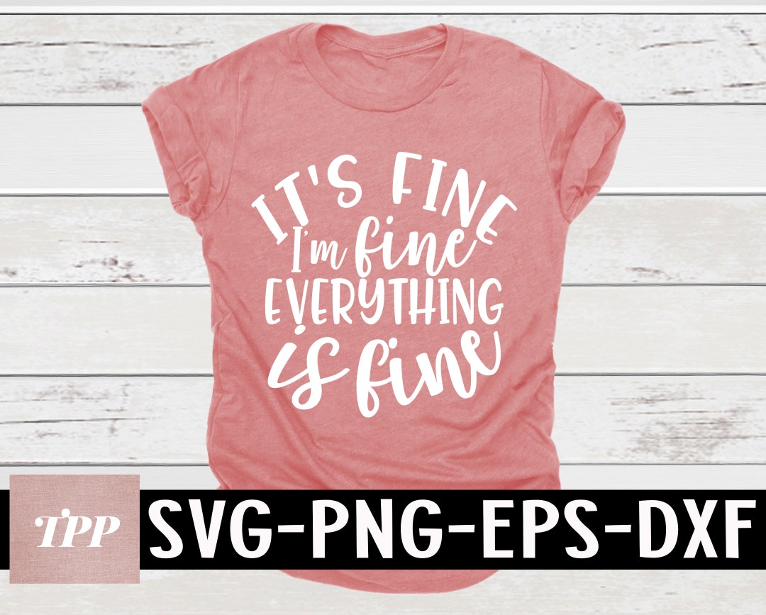 It's Fine I'm Fine Everything is Fine Svg - Funny Cut File - Funny SVG ...