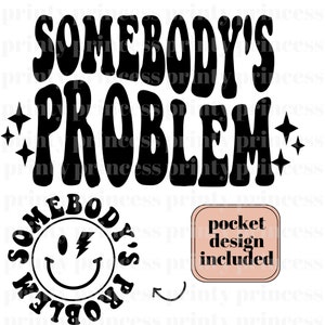 Somebody's Problem SVG and PNG With Pocket Design - Etsy