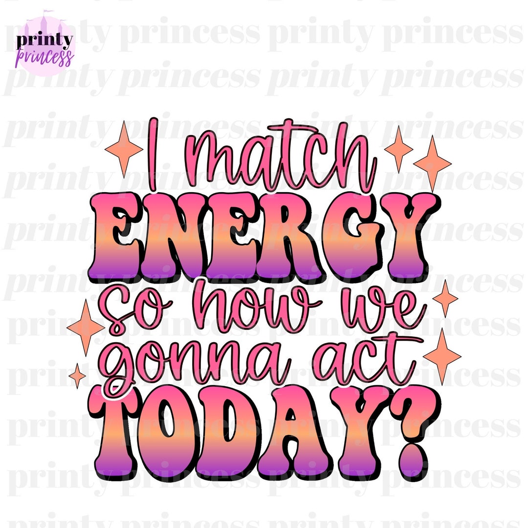 I Match Energy Sublimation Png, Sarcasm Png, Sassy Png, Good Energy Png ...