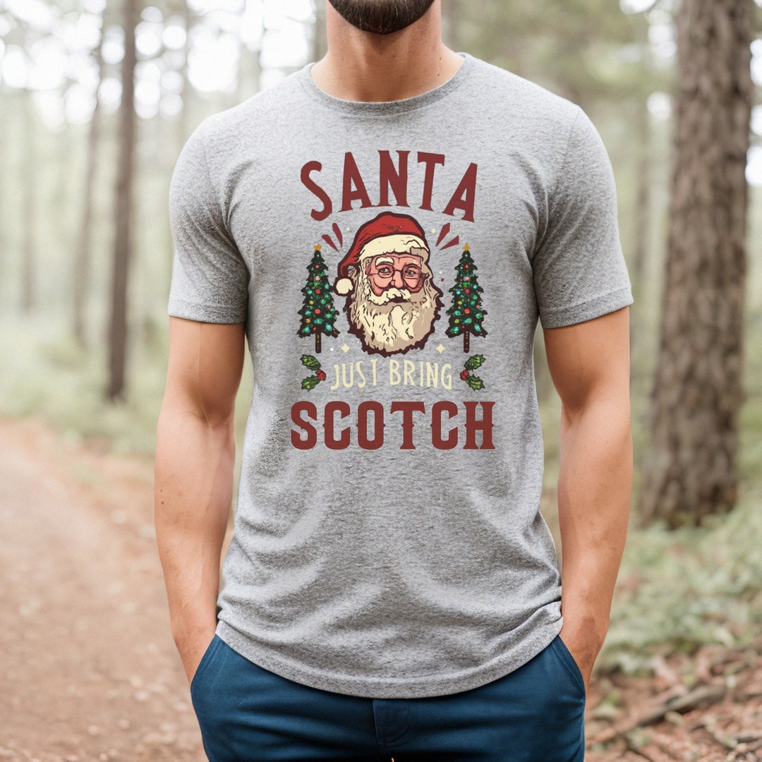 Santa Just Bring Scotch T-shirt: Christmas Whiskey Drinker Tee - Etsy