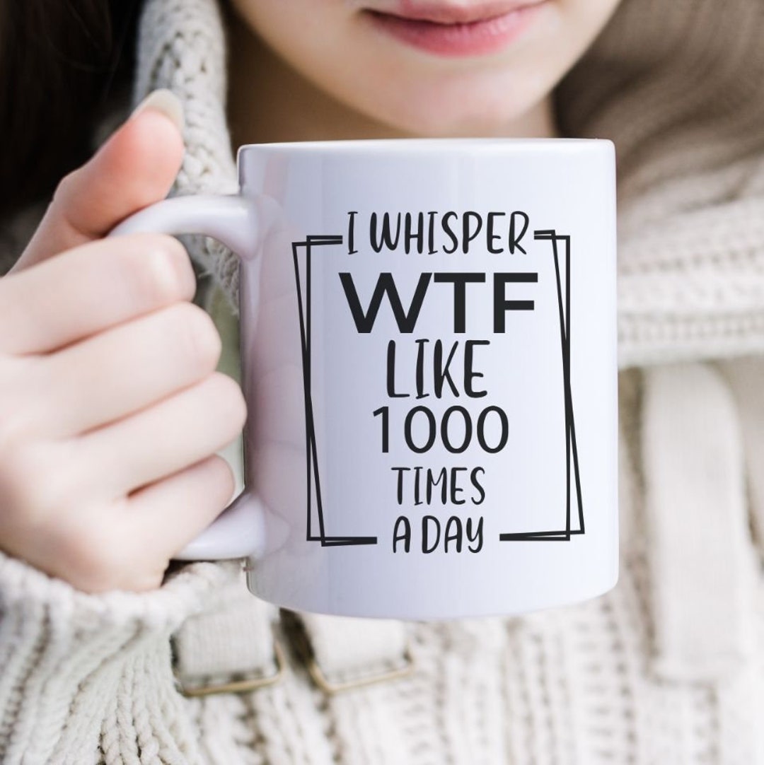 Funny Mug-i Whisper WTF Like 1000 Times a Day Mug, Wtf Mug, Gift Idea ...