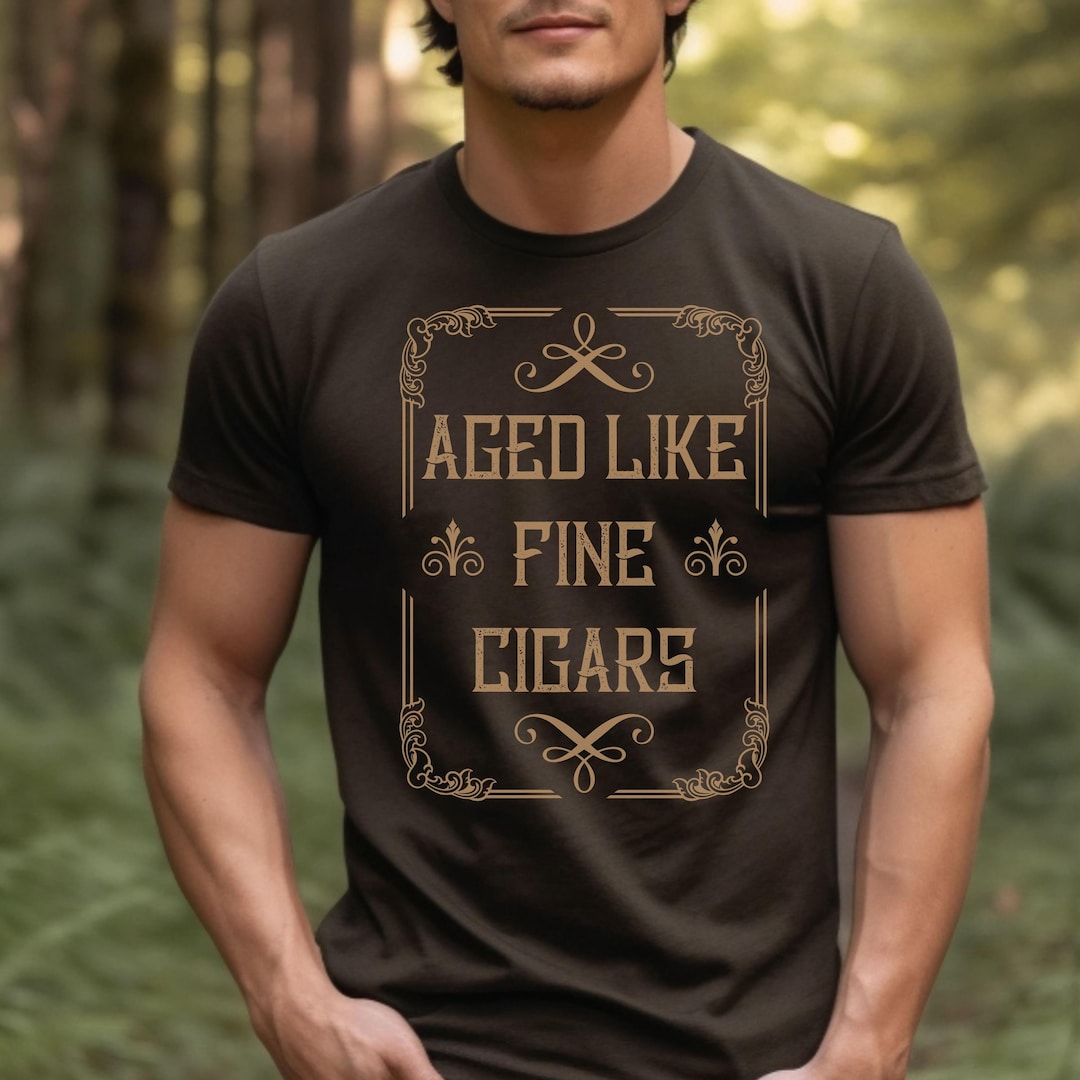 Aged Like Fine Cigars Shirt, Cigar Gifts for Men, Fathers Day Shirt ...