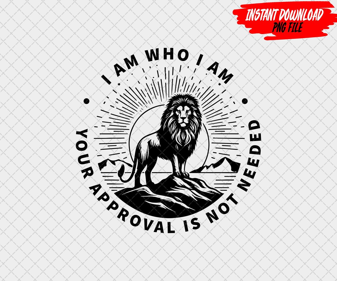 I Am Who I Am Your Approval is Not Needed PNG, Inspirational Quote ...
