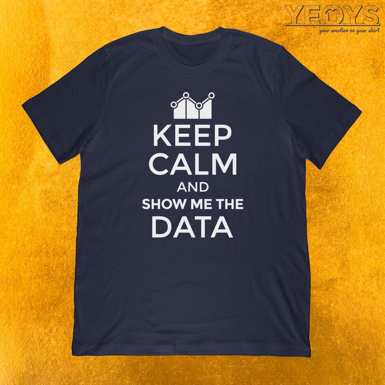Keep Calm and Show Me the Data T-shirt | Computer Scientist Gift for ...