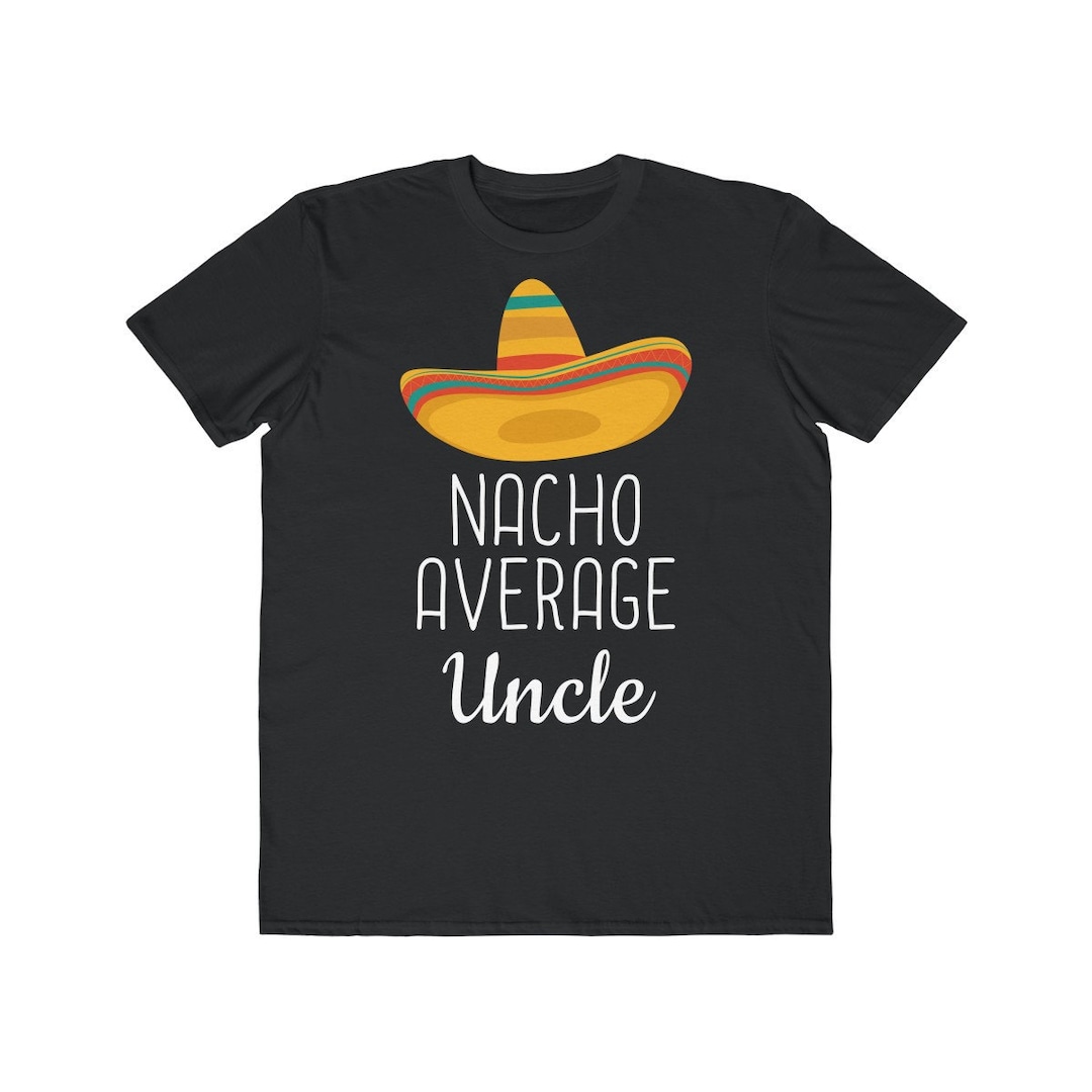 Nacho Average Uncle T-shirt: Funny Uncle Gift - Etsy
