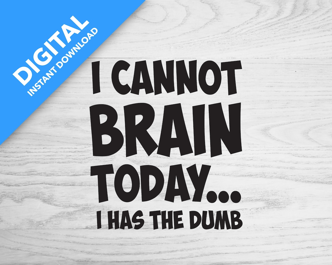 I Cannot Brain Today… I Has the Dumb | Funny Saying | Digital Download ...