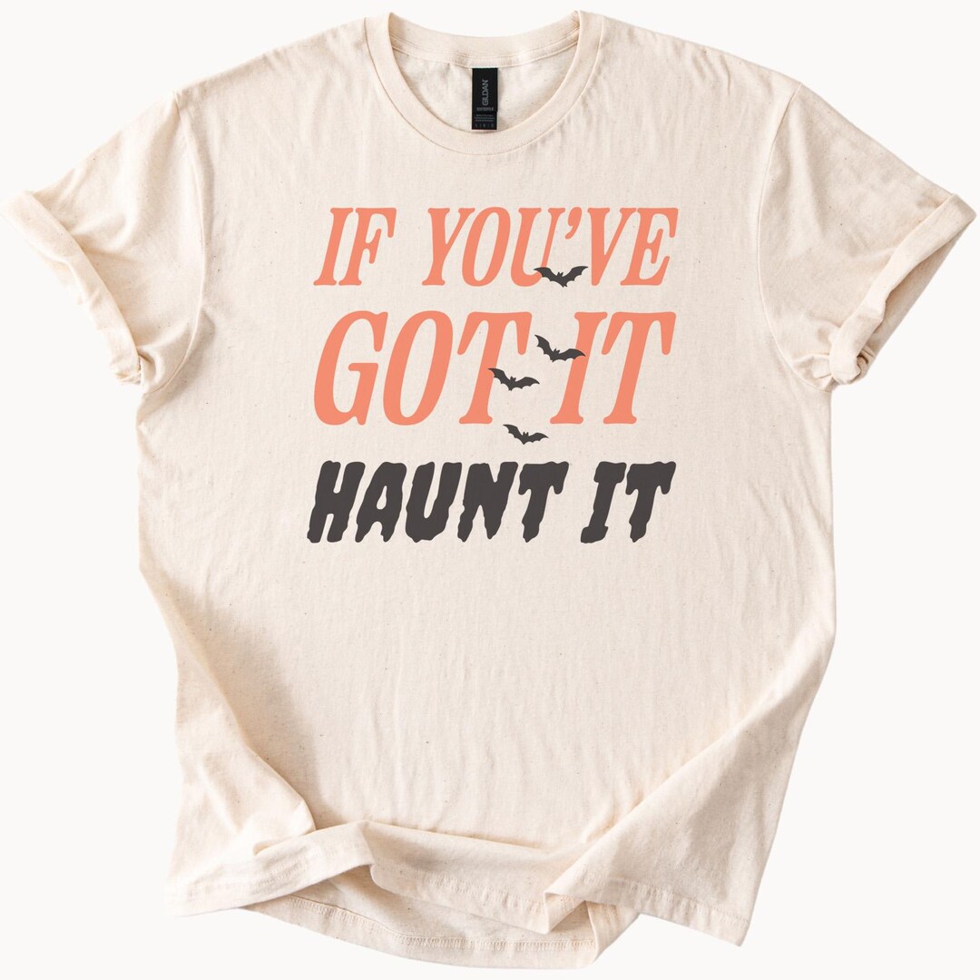If Youve Got It Haunt It Graphic Halloween Shirt Fun Ghost Bat Tee Fall ...
