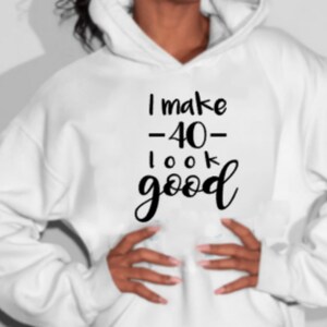I Make 40 Look Good Hoody 40th Birthday Gift 40th Birthday - Etsy UK