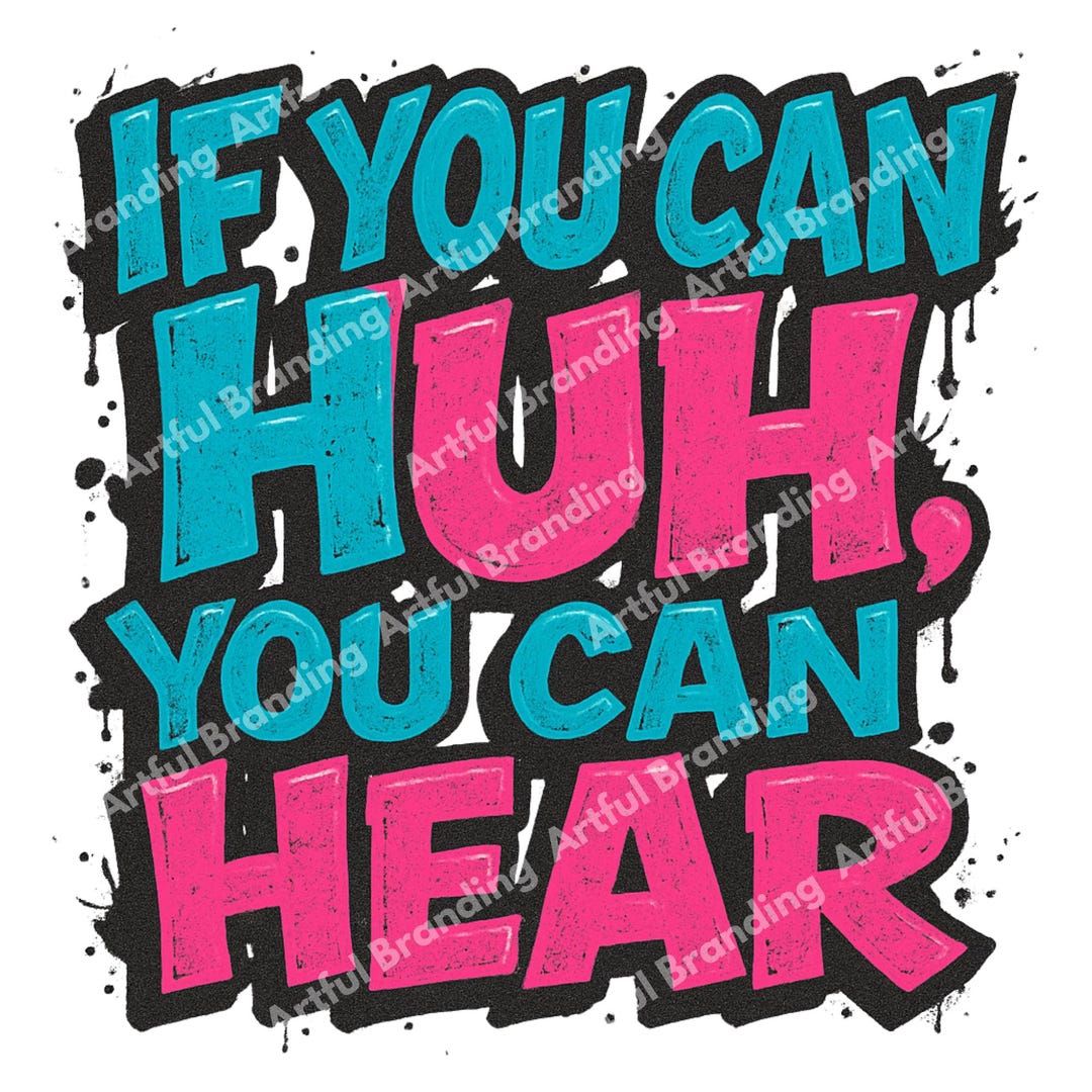 Funny Graffiti Quote PNG – “if You Can Huh, You Can Hear” Digital ...
