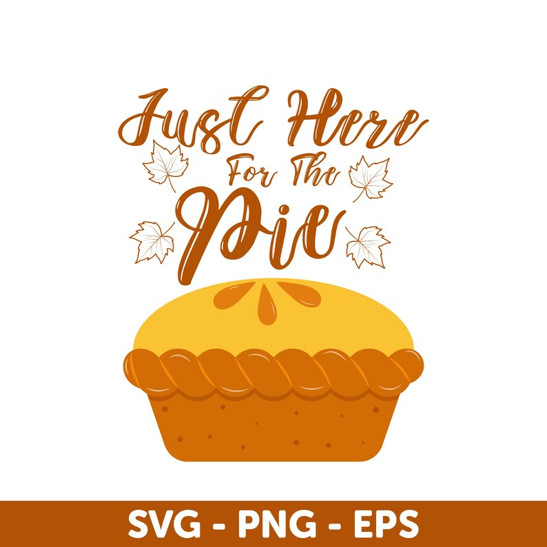 Just Here for the Pie SVG, Thanksgiving SVG, Fall Pie Digital Design ...
