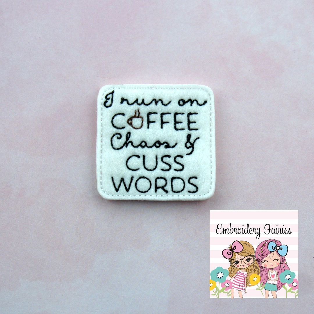 Run on Coffee Chaos and Cuss Words Feltie - Feltie Design - Embroidery ...