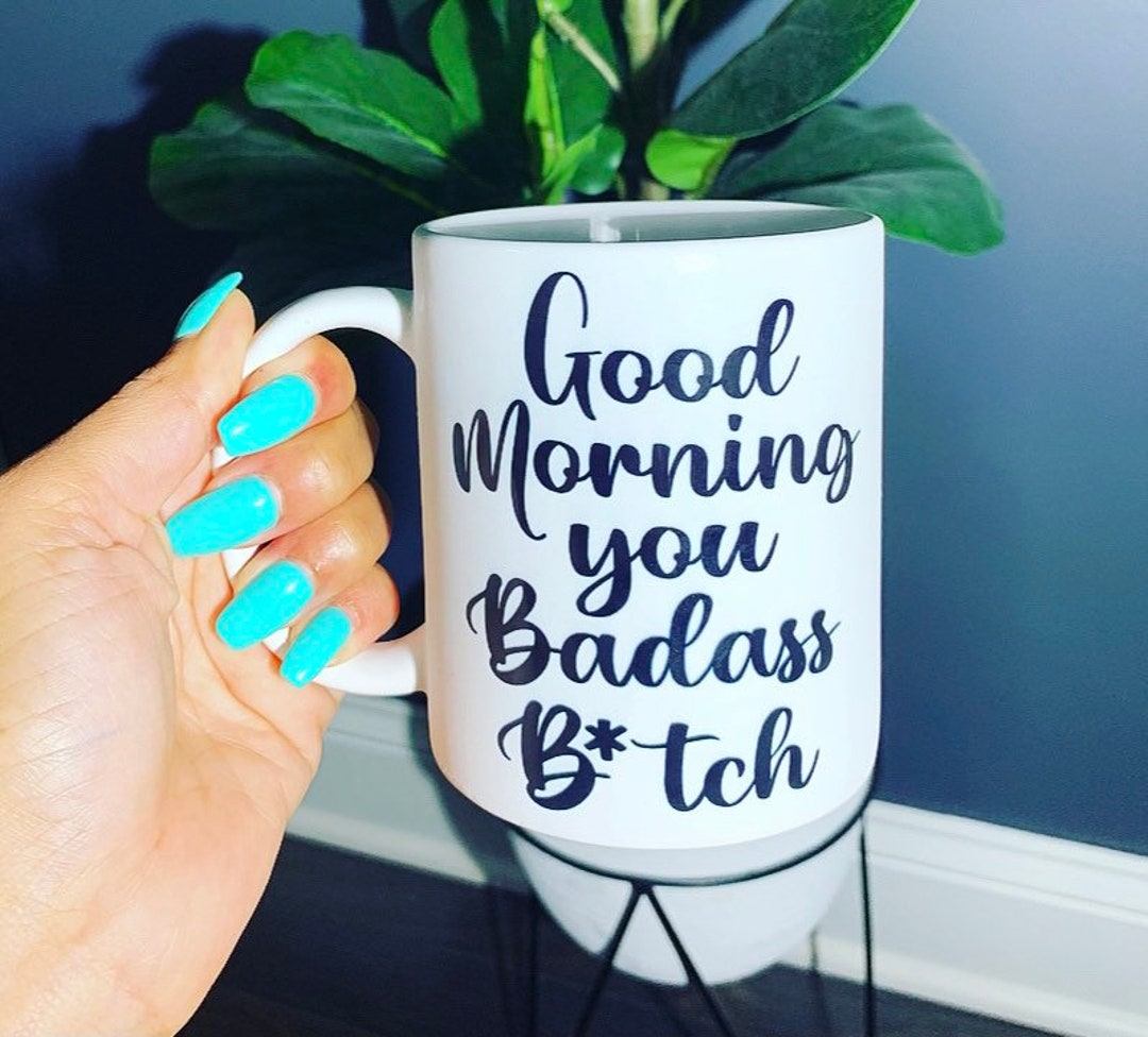 Good Morning Mug Good Morning You Badass Btch Coffee Mug Custom Mug Tea ...
