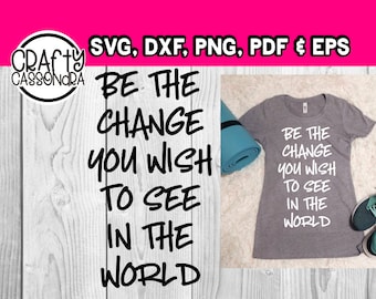 Be the Change You Wish to See in the World SVG, PDF, Digital File ...