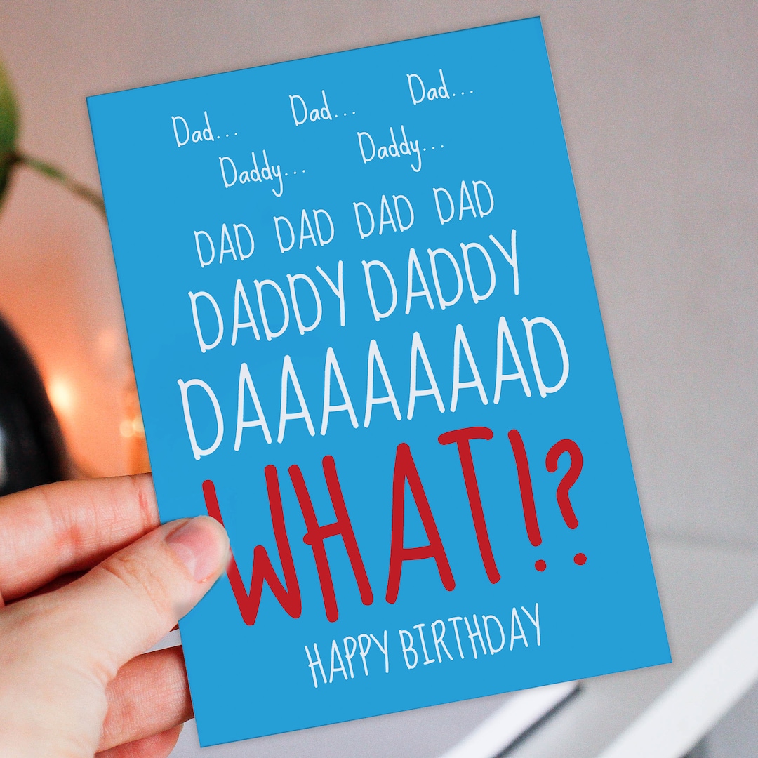 Dad, Daddy, WHAT Funny Birthday Card for Father, Papa From Annoying ...