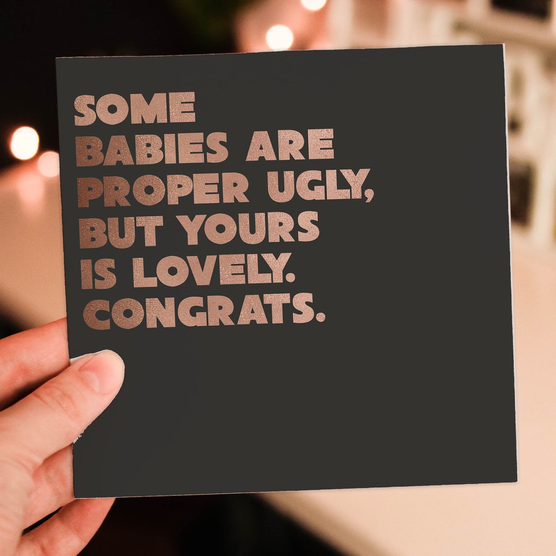 Some Babies Are Proper Ugly, but Yours is Lovely. Congrats. Rude, Funny ...