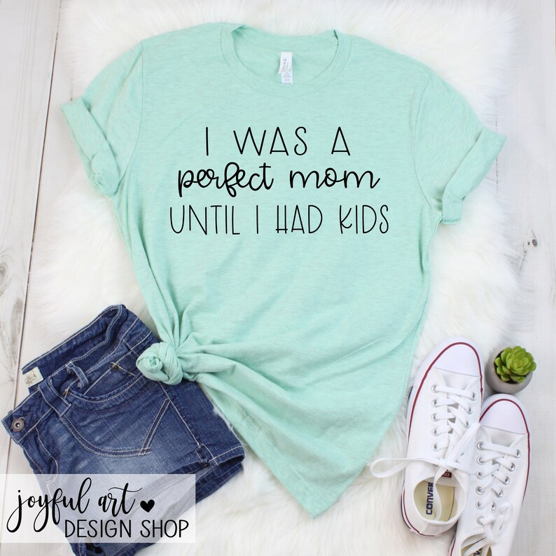 Perfect Mom Shirt. I Was A Perfect Mom Until I Had Kids. Funny Mom ...