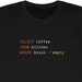 Select Coffee When Brain is Empty SQL Tee Shirt. Funny Developer Shirts ...