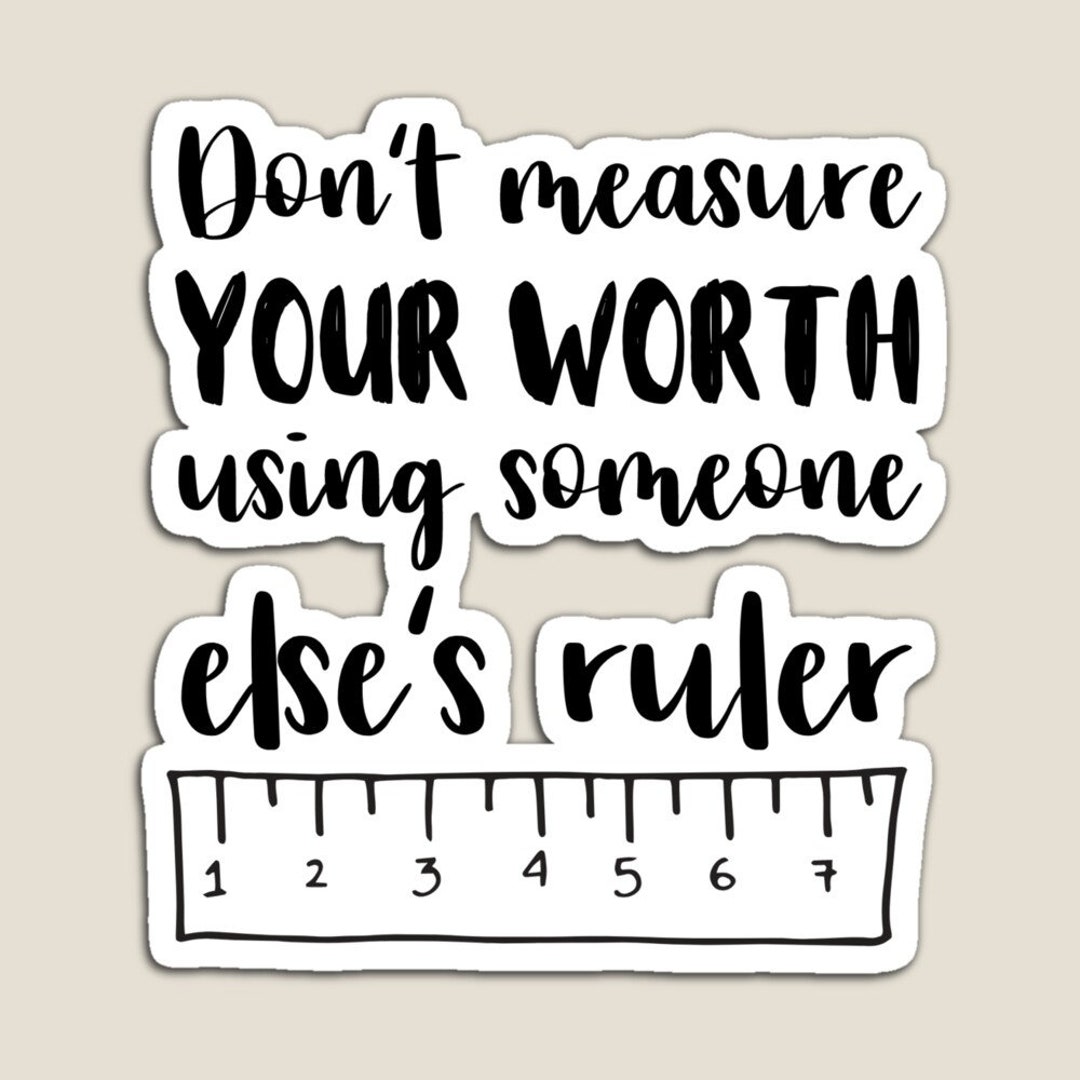 Don't Measure Your Worth Using Someone Else's Ruler Magnet - Mental ...