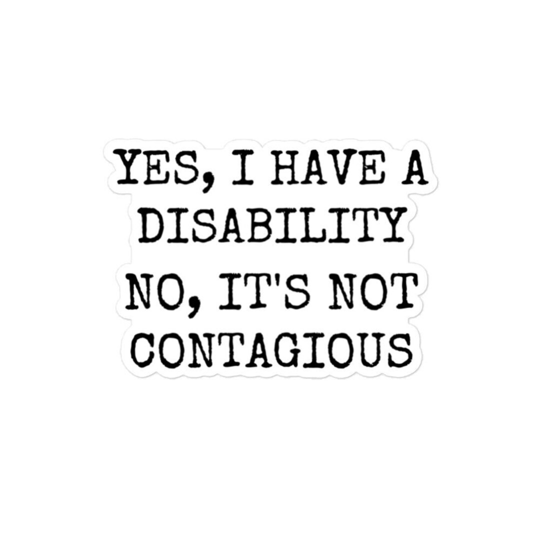 Yes I Have a Disability. No It's Not Contagious Sticker - Diversely ...