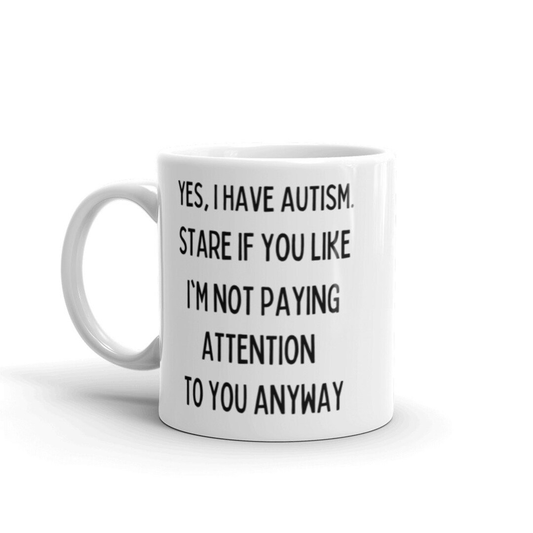 Yes I Have Autism. Stare If You Like Mug - Diversely Human - Disability ...