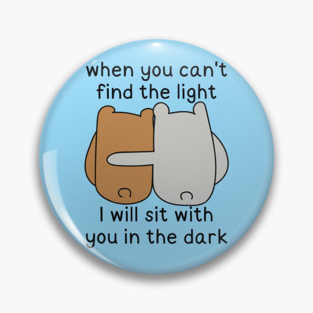 When You Can t Find The Light I Will Sit With You In The Dark Pin Badge when-you-can-t-find-the-light-i-will-sit-with-you-in-the-dark-pin-badge