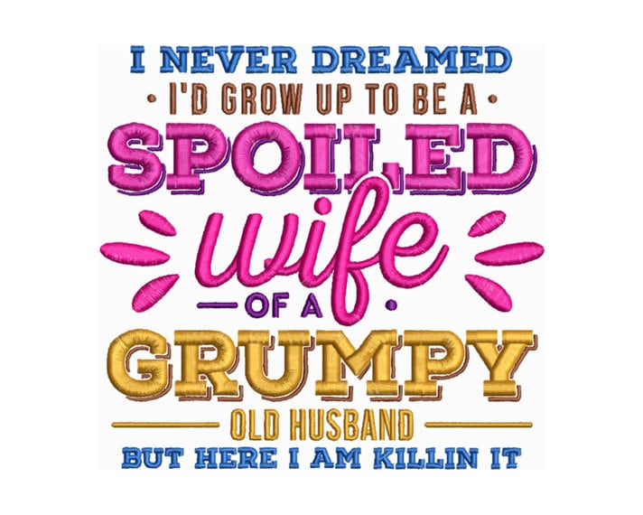 Spoiled Wife of A Grumpy Old Husband - Happy Wife Happy Life - Machine ...