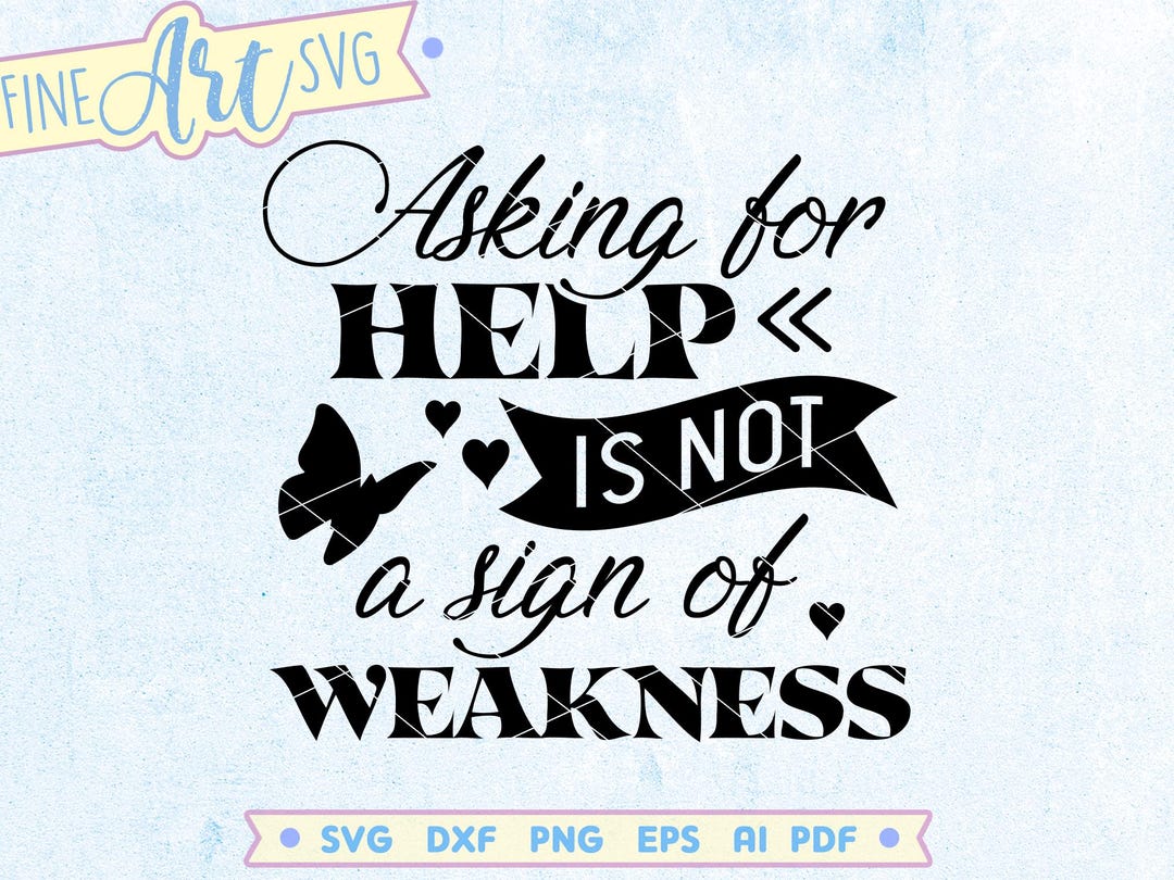 Asking for Help is Not a Sign of Weakness, SVG Cut File for Cricut ...