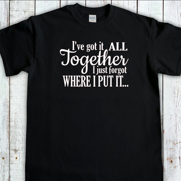 Ive Got It All Together I Just Forget Where I Put It - Etsy