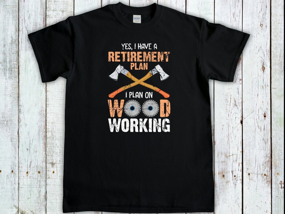 I Have a Retirement Plan I Plan on Woodworking, Woodworker Gift ...