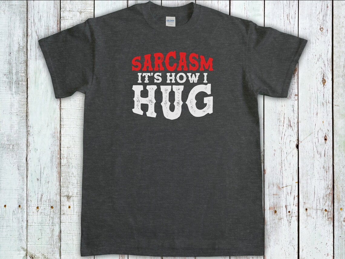 Sarcasm Is How I Hug Funny Sarcastic T-Shirt Sassy Tee | Etsy