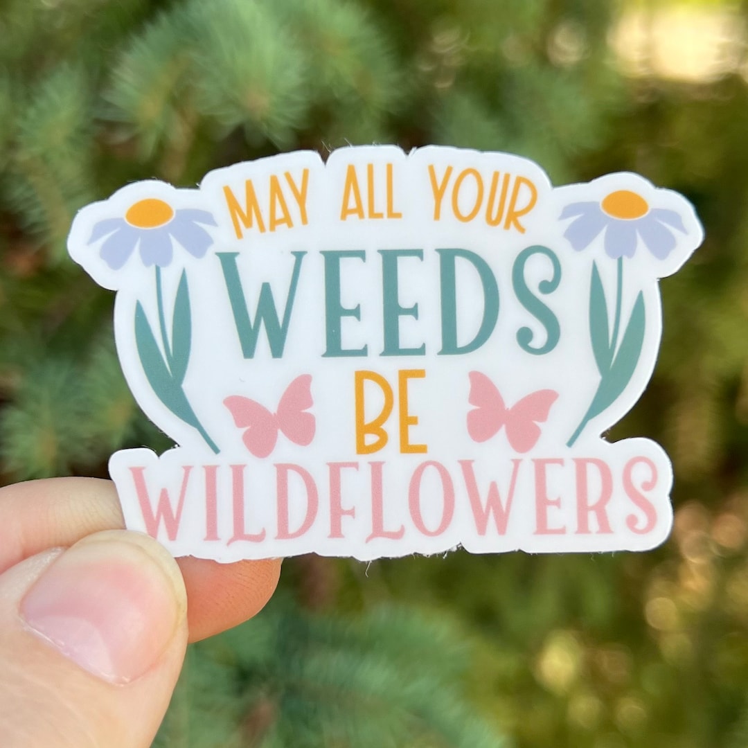 Funny Plant Sticker | May All Your Weeds Be Wildflowers | Plant Flowers ...