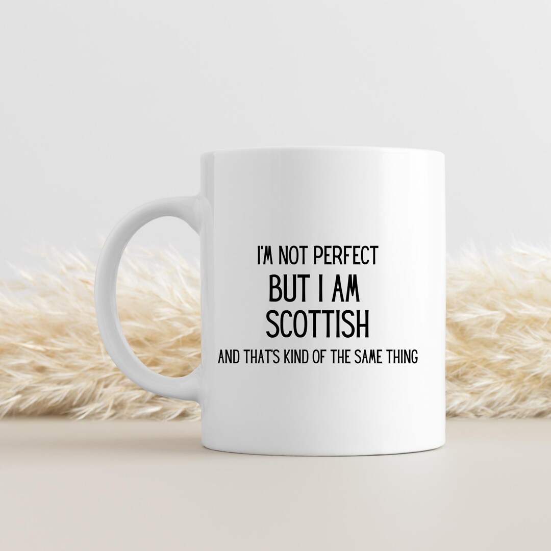 Scottish Mug, I’m Not Perfect but I Am Scottish, Funny Mug, Scottish ...
