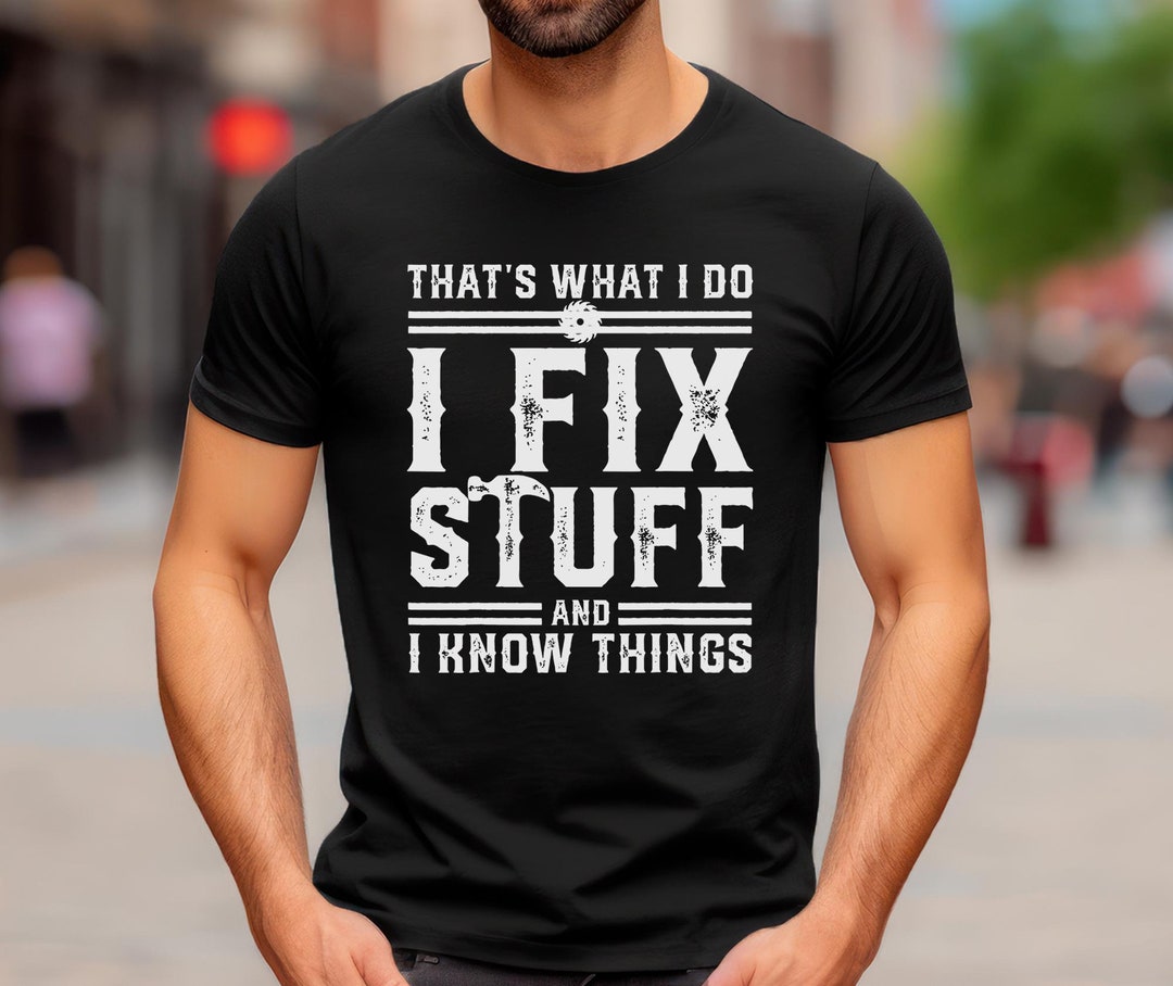 That's What I Do I Fix Stuff and I Know Things, Fathers Day Shirt ...