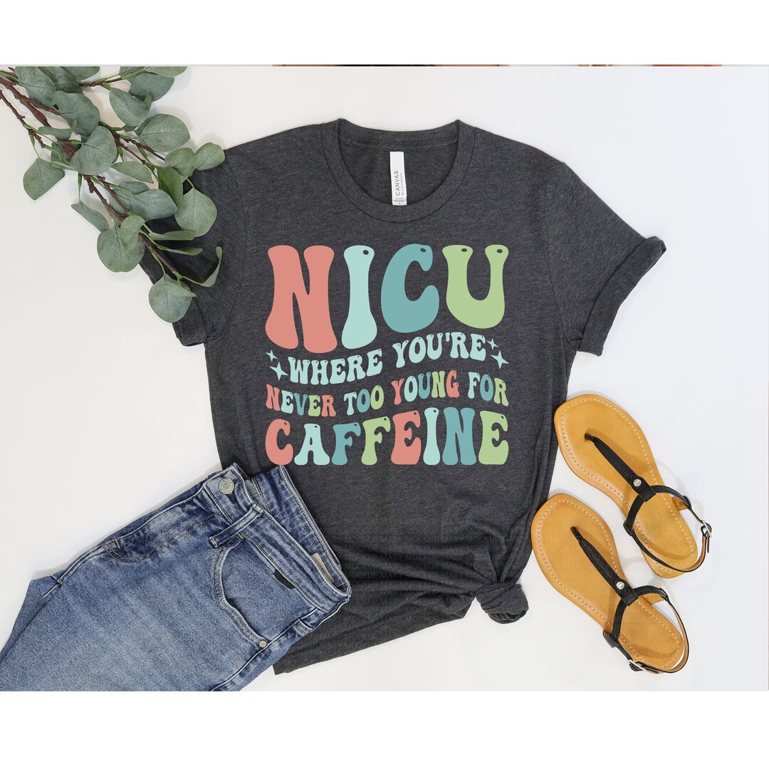 Nicu Nurse Shirt, When You're Never Too Young for Caffeine, Nicu Nurse ...