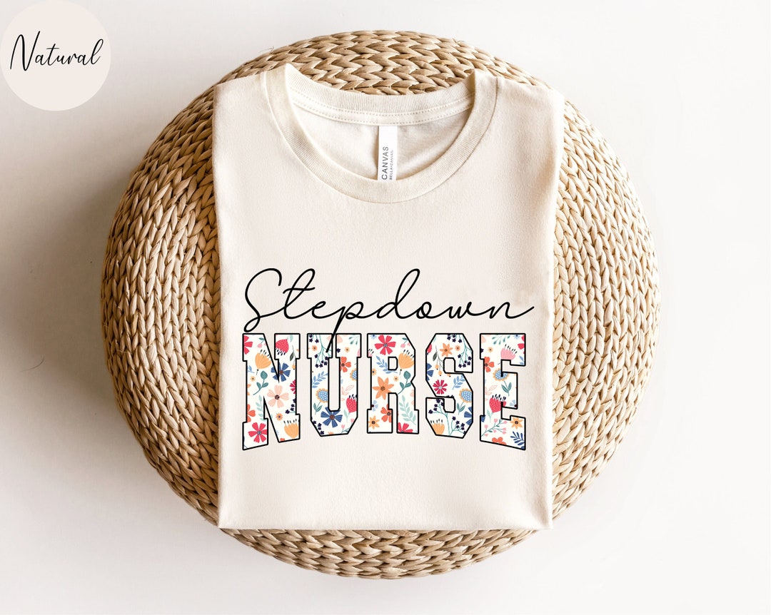 Floral Stepdown Nurse Shirt, Step-down Nurse T-shirt, Stepdown Nurse ...