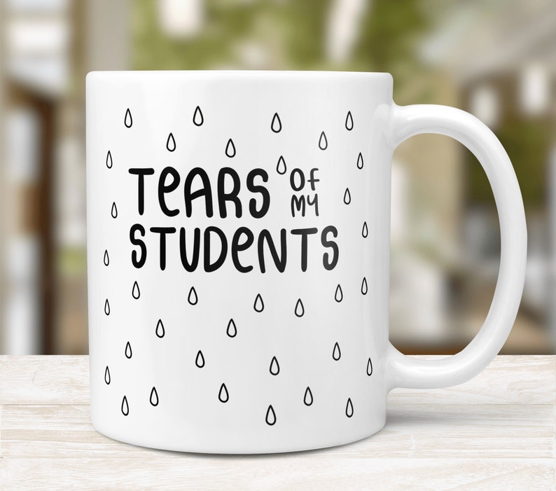 Tears of My Students - Gift From Student, Funny Teacher Mug, Teacher ...