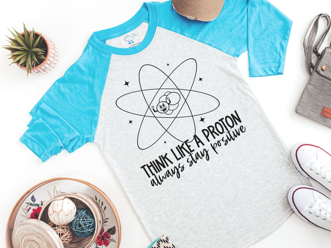 Think Like a Proton and Stay Positive Shirt for Teacher, Science ...