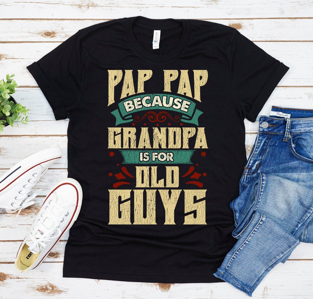 Pap Pap Shirt, Pap Pap Because Grandpa is for Old Guys Shirt, Fathers ...