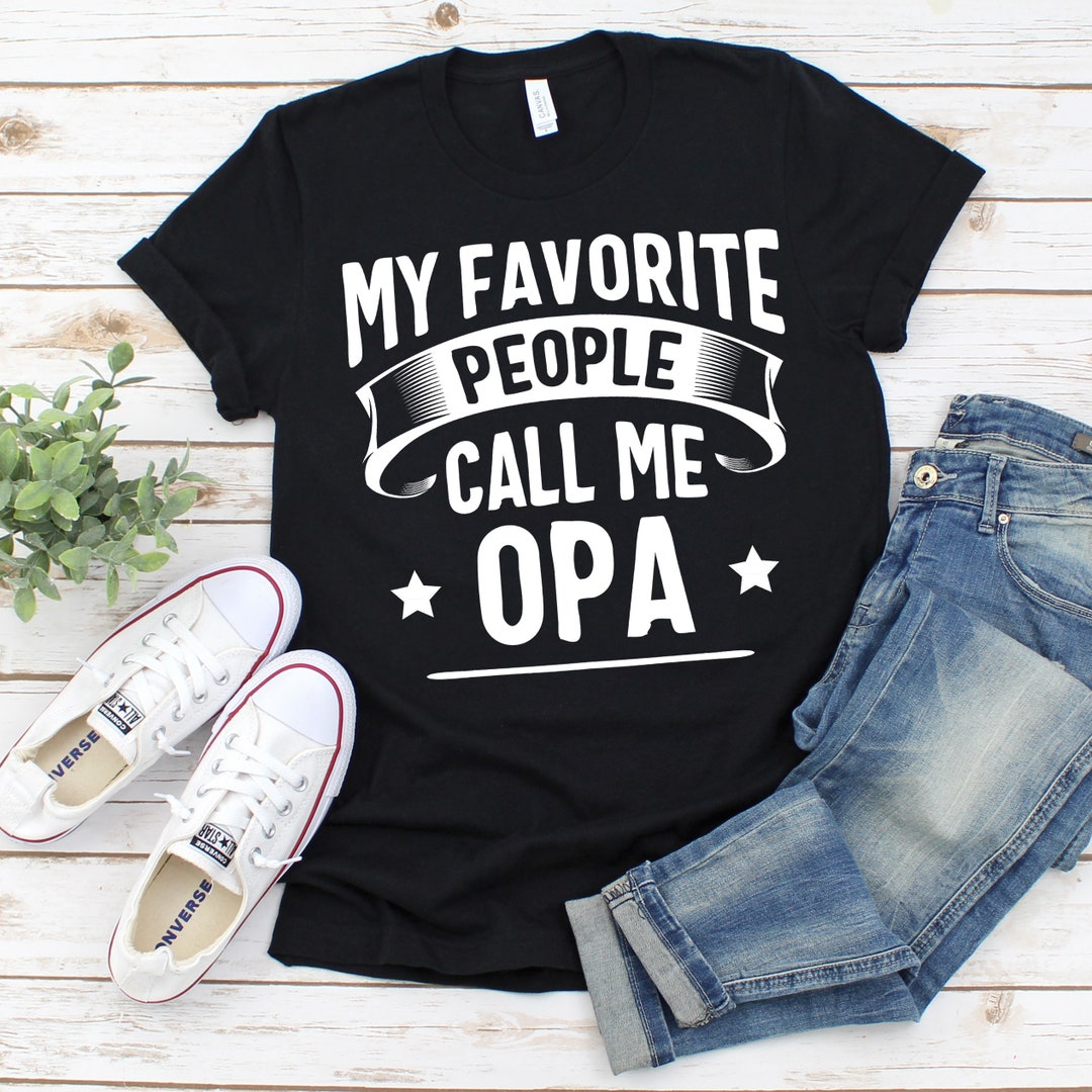 My Favorite People Call Me Opa Shirt, Opa T-shirt, Fathers Day Shirt, Gift for Opa, Personalized ...