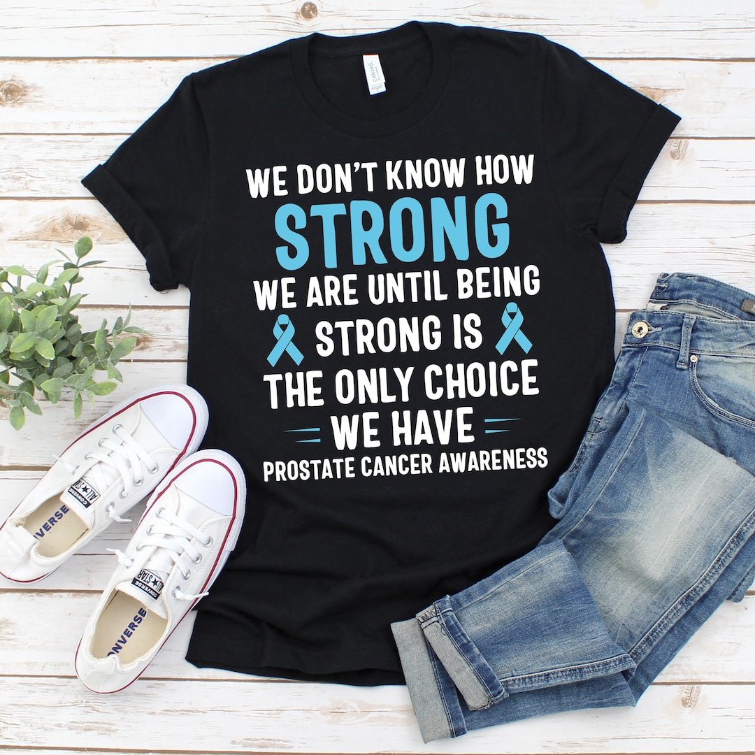 Prostate Cancer We Don't Know How Strong We Are Shirt, Prostate Cancer ...