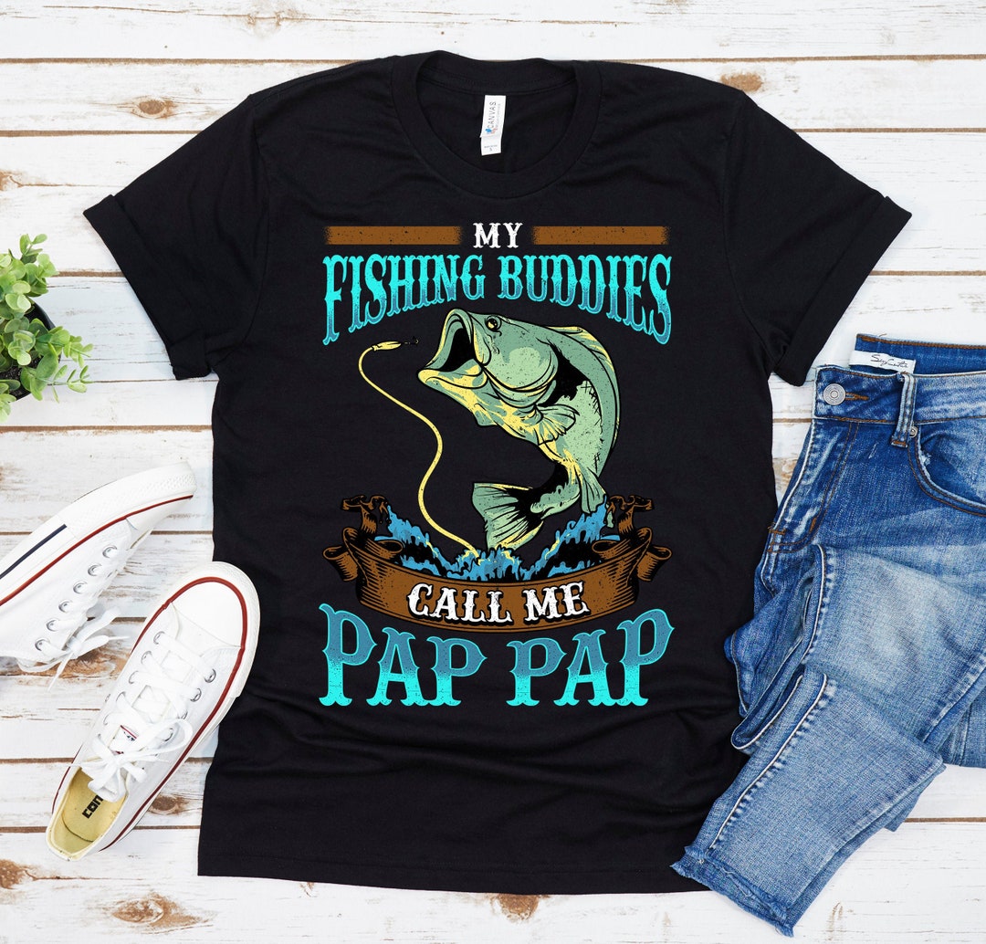 My Fishing Buddies Call Me Pap Pap Shirt, Pap Pap Fishing Shirt ...