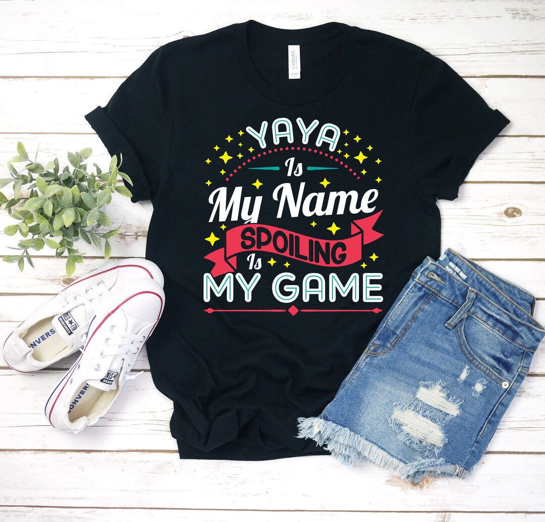 Yaya is My Name Spoiling is My Game Shirt, Yaya Shirt, Yaya T-shirt ...