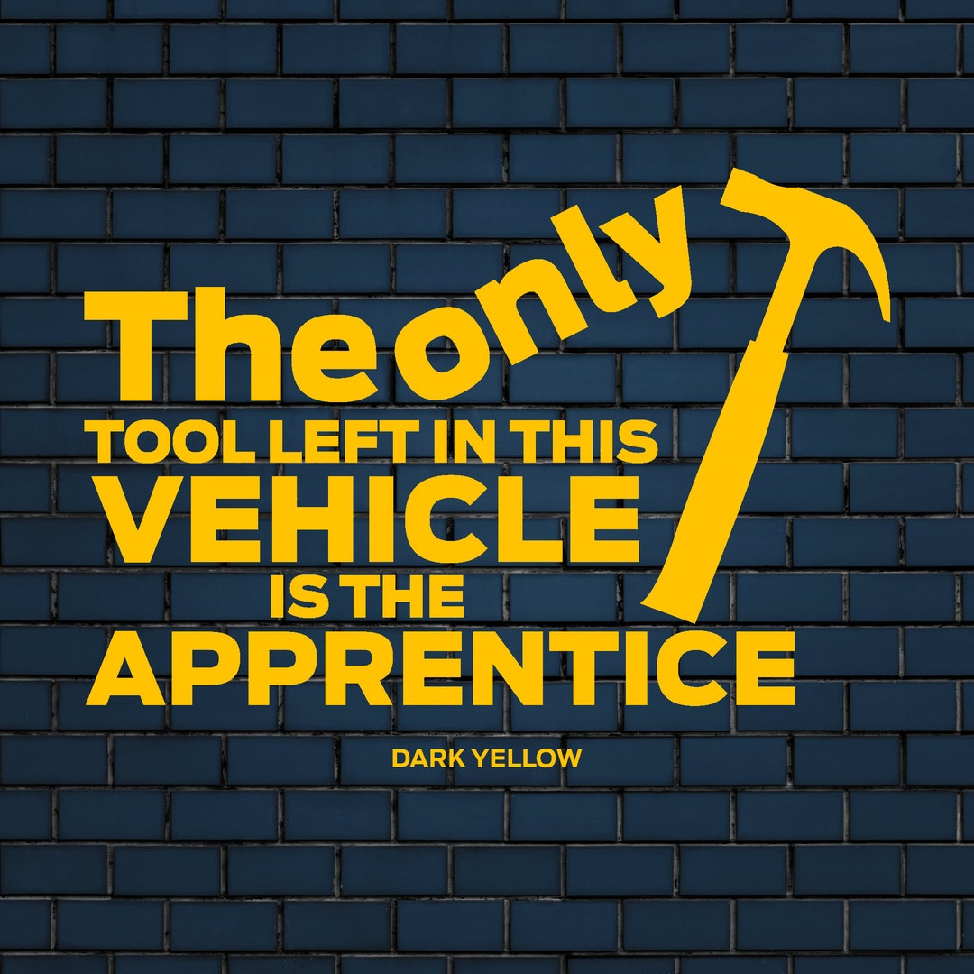 Apprentice Van Sticker | Only Tool Left in the Vehicle is the ...