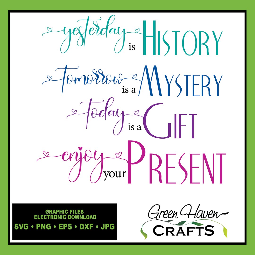 Yesterday is History, Tomorrow is a Mystery, Today is a Gift, Enjoy ...