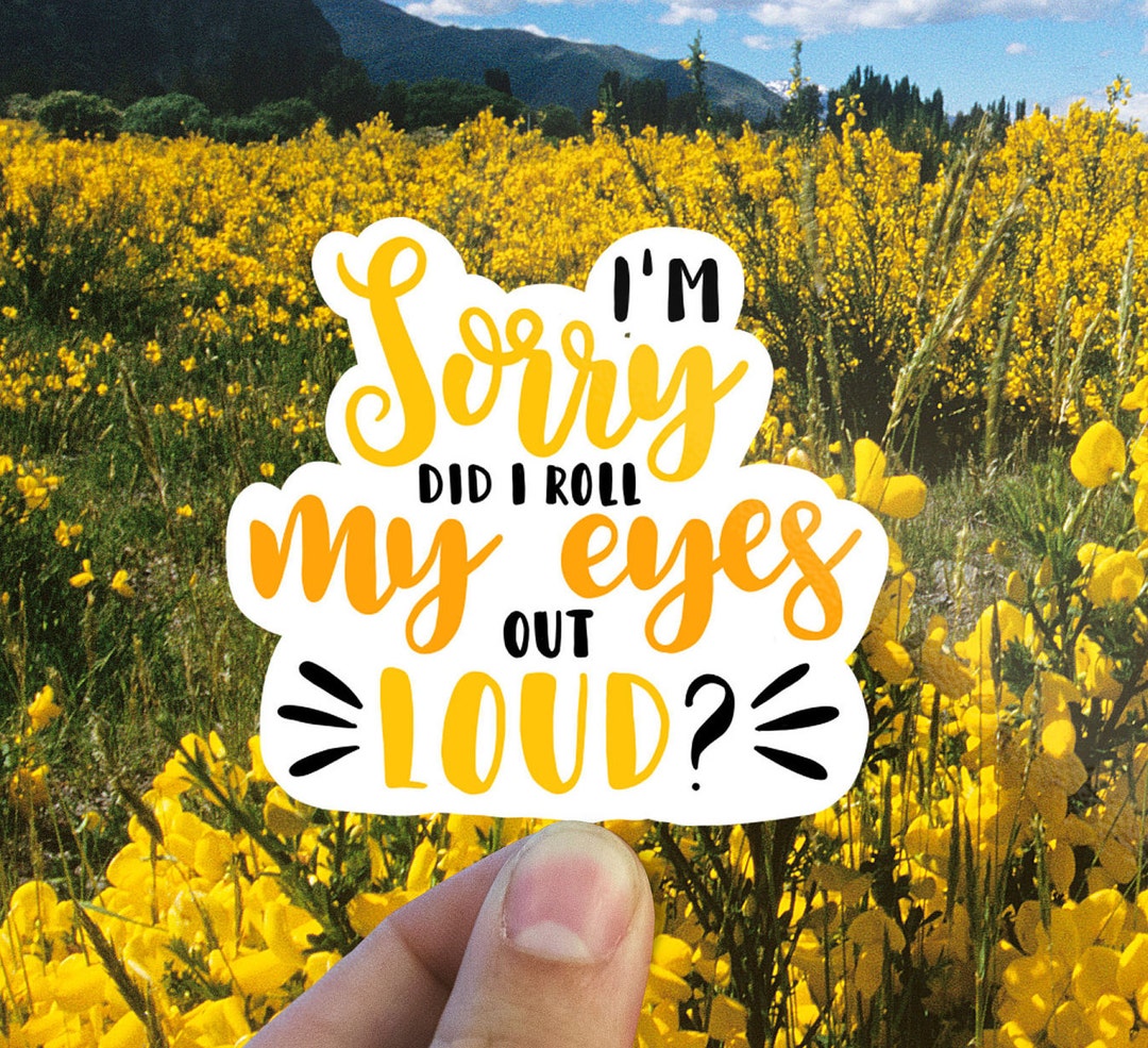 Im Sorry Did I Roll My Eyes Out Loud Vinyl Sticker, Funny Sticker, Best ...