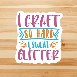 I Craft so Had I Sweat Glitter Vinyl Sticker, Glitter, Best Friend Gift ...