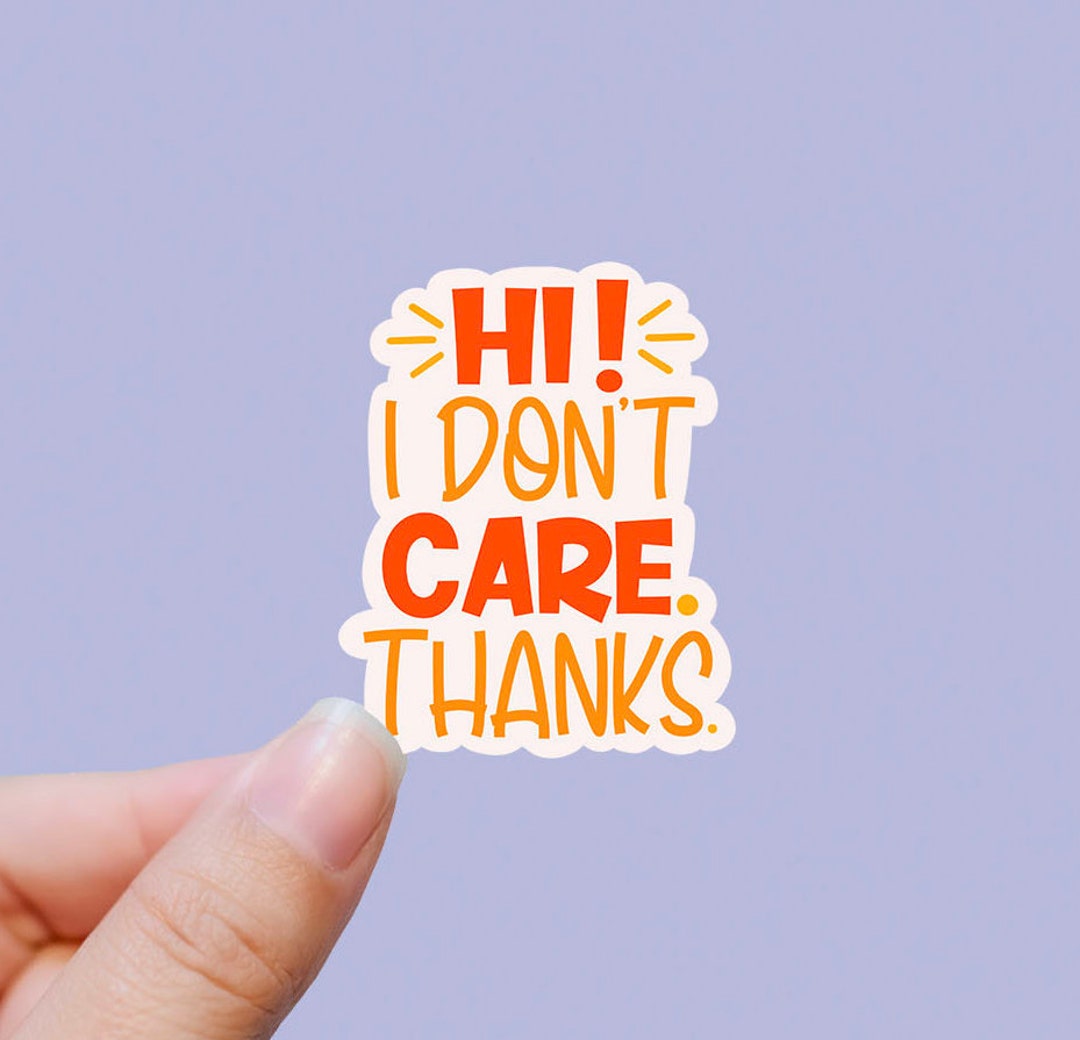 Hi I Don’t Care Thanks Vinyl Sticker, Motivational Quotes, Best Friend ...