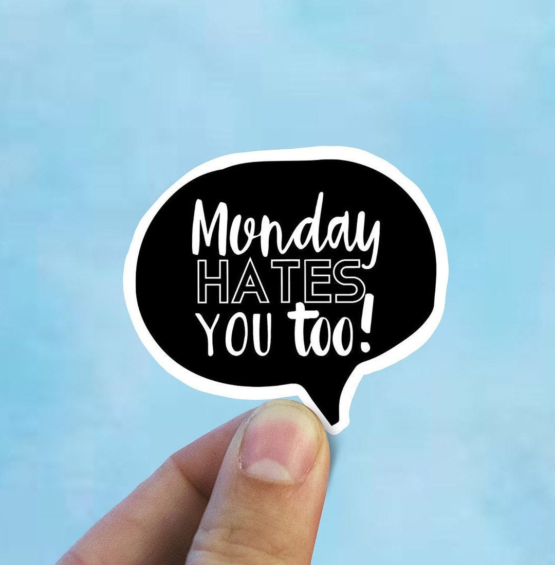 Monday Hates You Too Vinyl Sticker, Word Bubble, Funny Sticker, Best ...