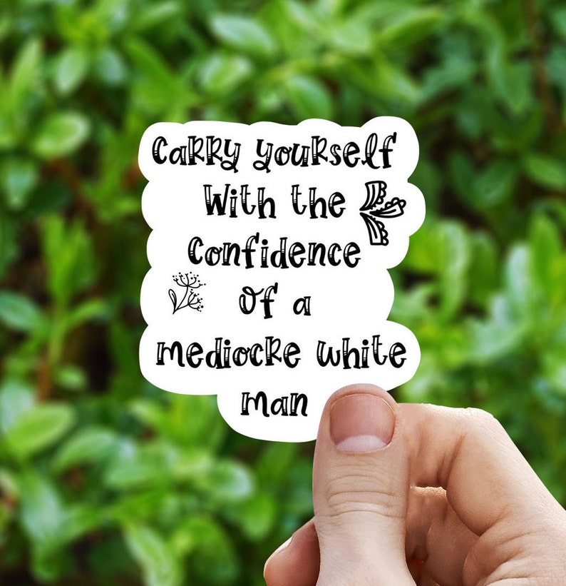 Carry Yourself With the Confidence of a Mediocre White Man | Etsy